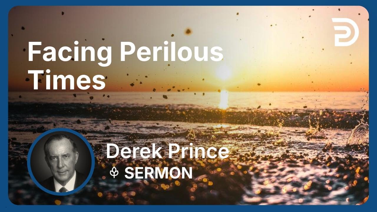 Facing Perilous Times | Sermon | Derek Prince Ministries