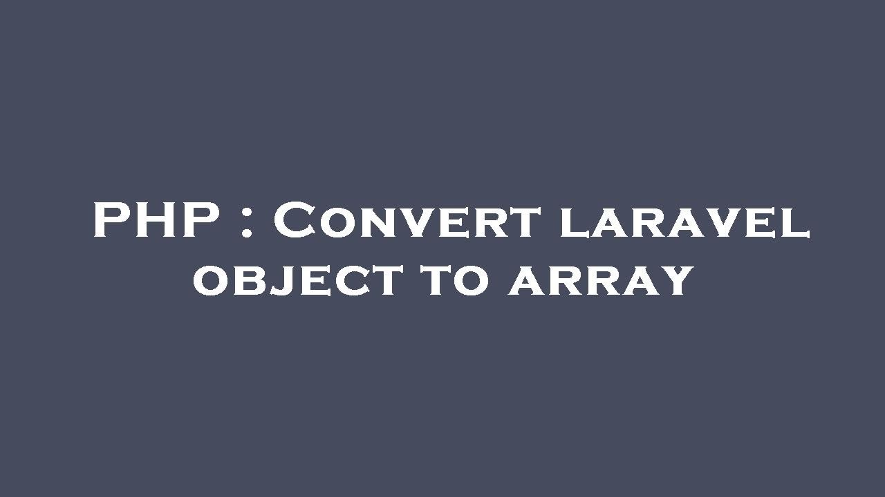 PHP : Convert laravel object to array