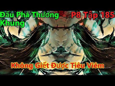Đấu Phá Thương Khung Phần 8 Tập 185 | Không Giết Được Tiêu Viêm | 15 Phút Review