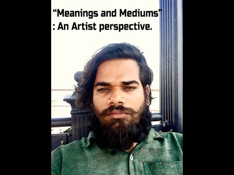 "Meanings and Mediums" : An Artist perspective.