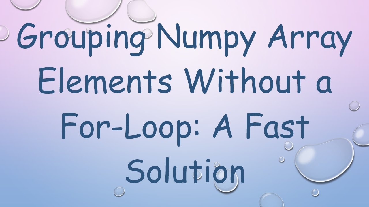 Grouping Numpy Array Elements Without a For-Loop: A Fast Solution
