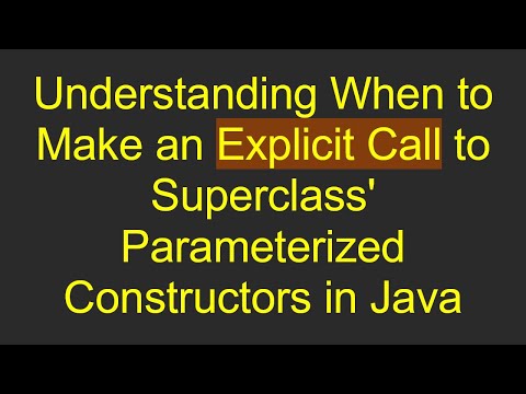 Understanding When to Make an Explicit Call to Superclass' Parameterized Constructors in Java