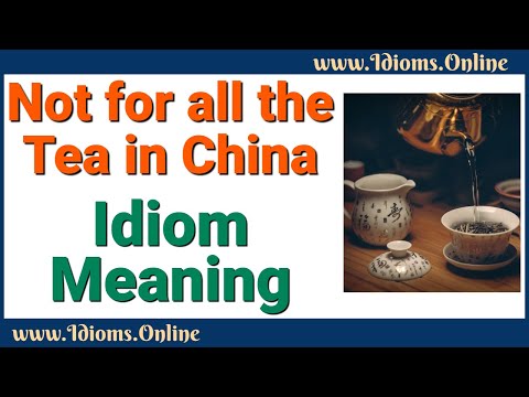 Not For All the Tea in China Idiom Meaning