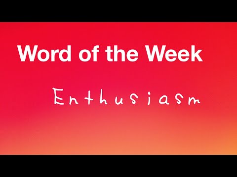 WORD OF THE WEEK: ENTHUSIASM