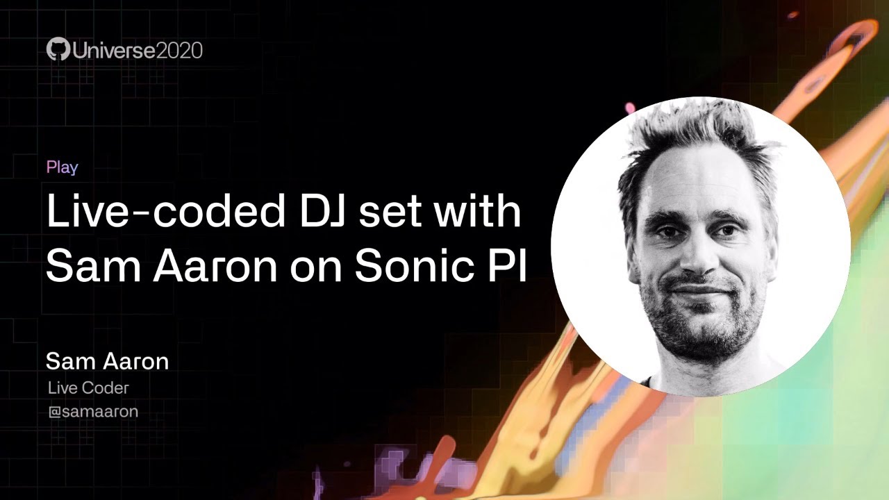 Live-coded DJ set with Sam Aaron on Sonic Pi - GitHub Universe 2020