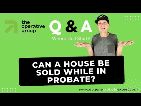 Can A House Be Sold While In Probate? | Your Oregon Real Estate Experts