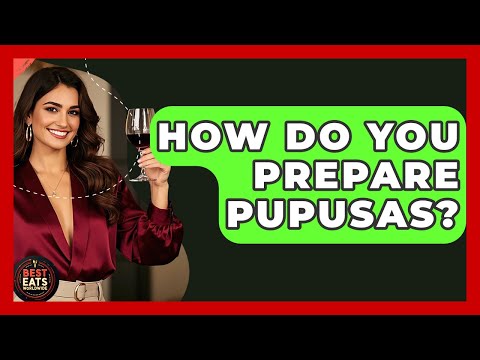 How Do You Prepare Pupusas? - Best Eats Worldwide