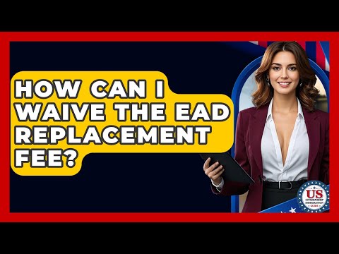 How Can I Waive The EAD Replacement Fee? - US Citizenship Immigration Guide