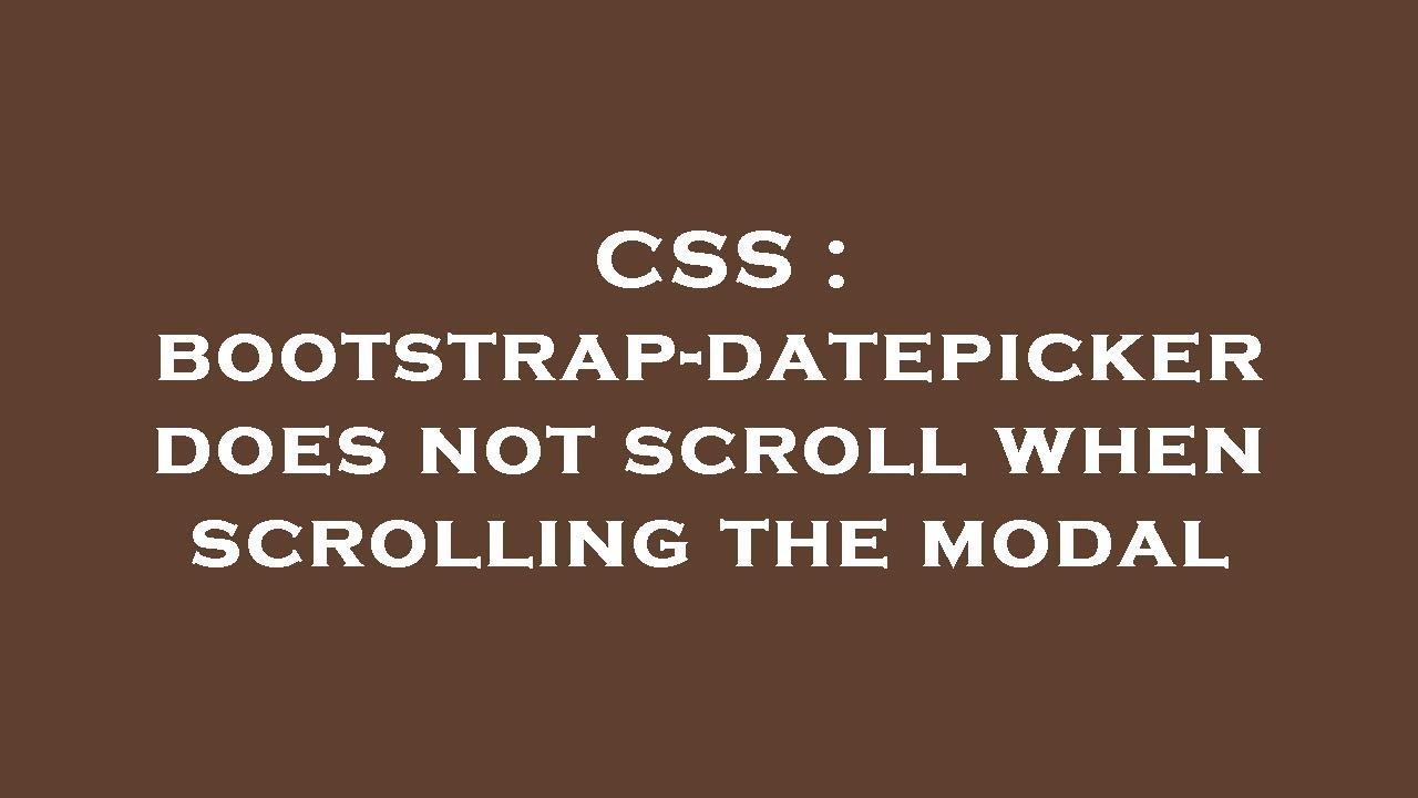 CSS : bootstrap-datepicker does not scroll when scrolling the modal