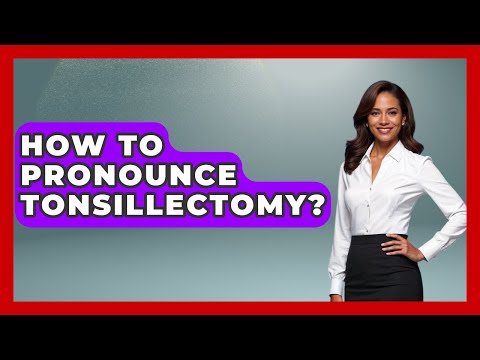 How To Pronounce Tonsillectomy? - Ear Nose Throat Expert