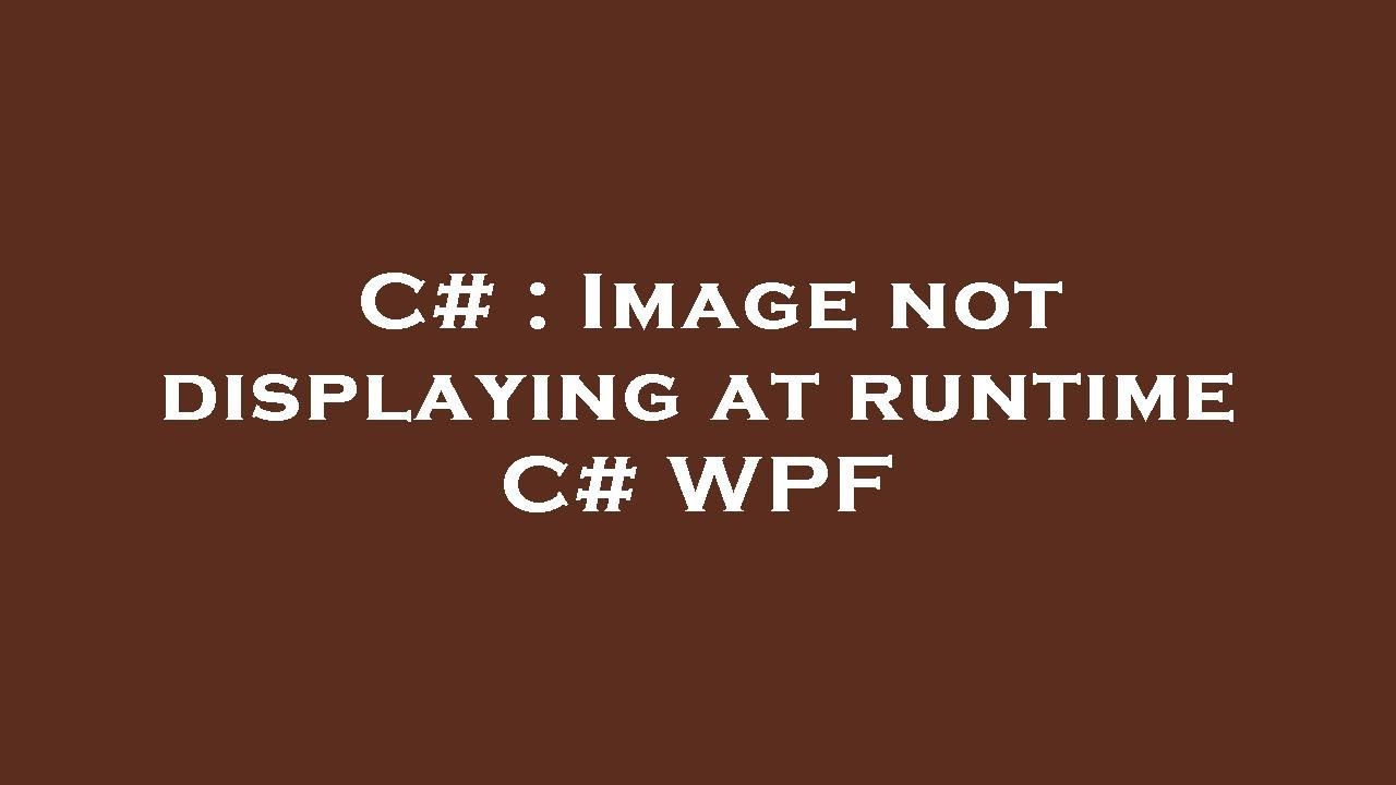 C# : Image not displaying at runtime C# WPF