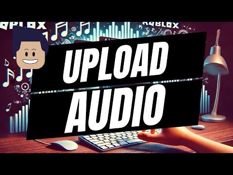 How To Upload Audio To Roblox - Quick and Easy