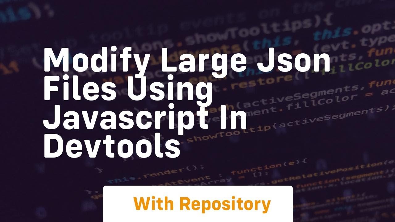 Modify large json files using javascript in devtools