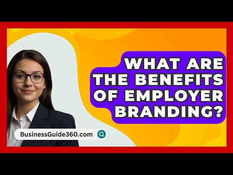 What Are The Benefits Of Employer Branding? - BusinessGuide360.com