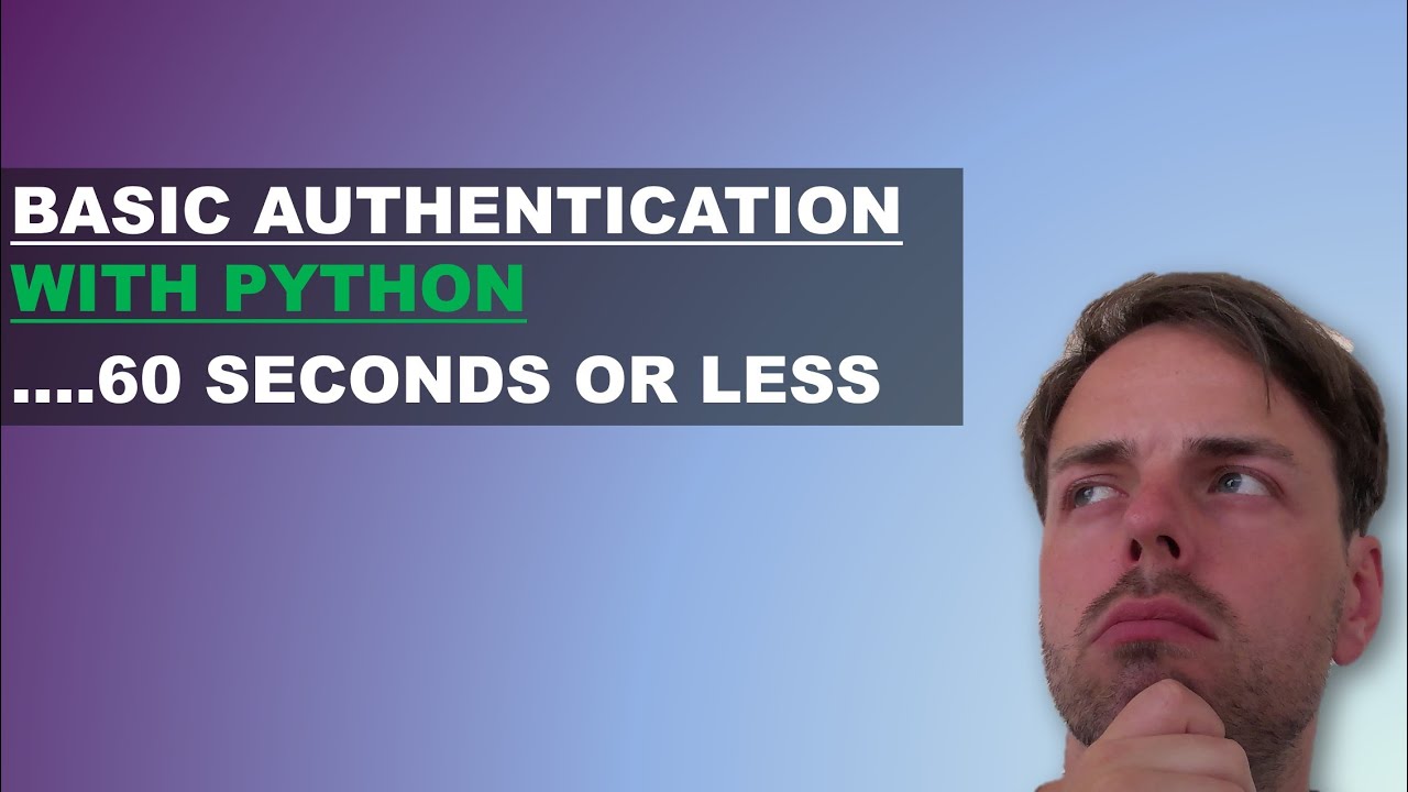 Basic Authentication with Python in less than 60 Seconds!