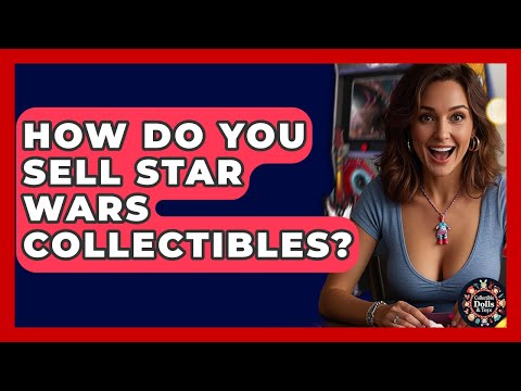How Do You Sell Star Wars Collectibles? - Collectible Dolls and Toys