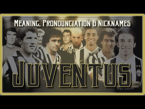 Juventus: Meaning, Pronounciation, History and Nicknames