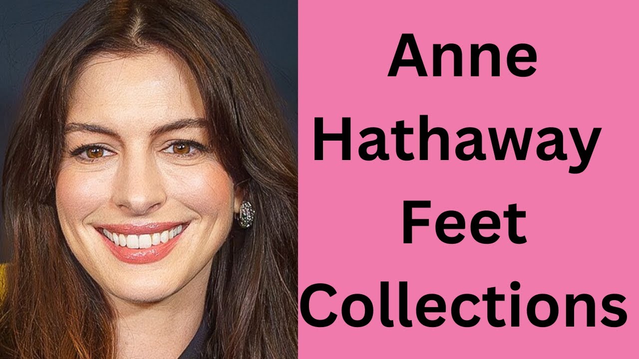Anne Hathaway Feet Collections