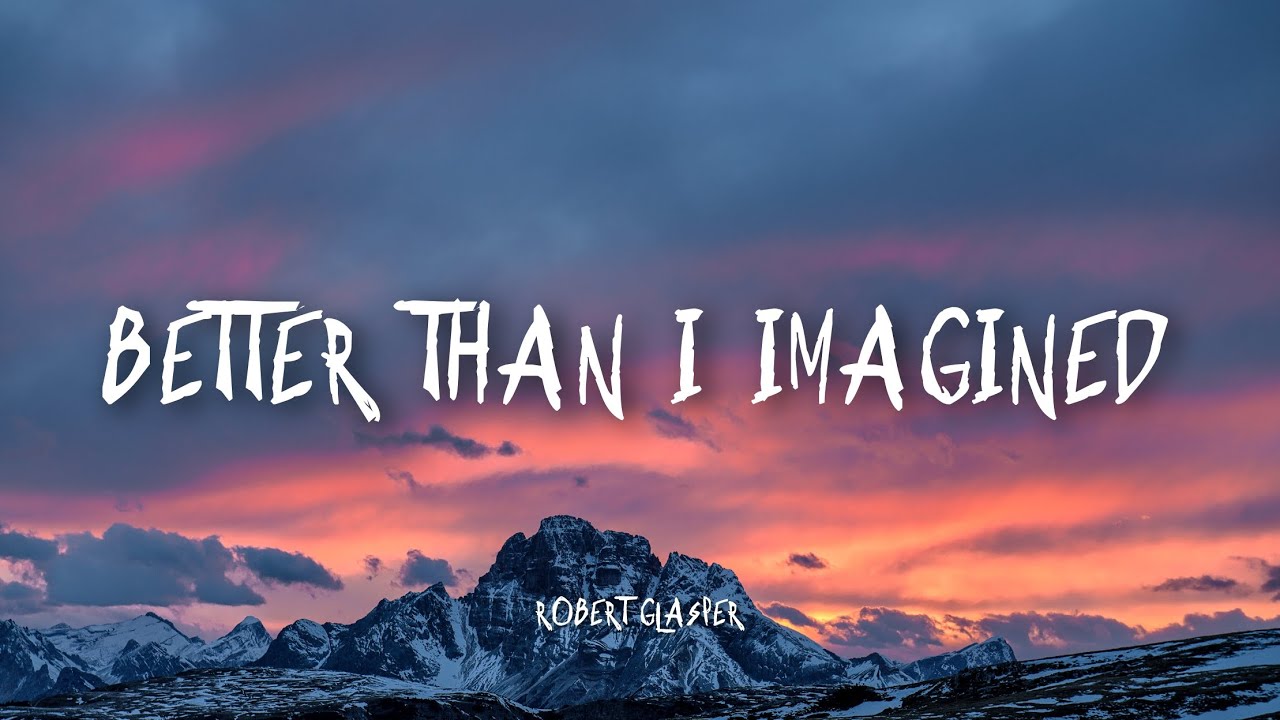 Better than I imagined - Robert Glasper | Lyrics