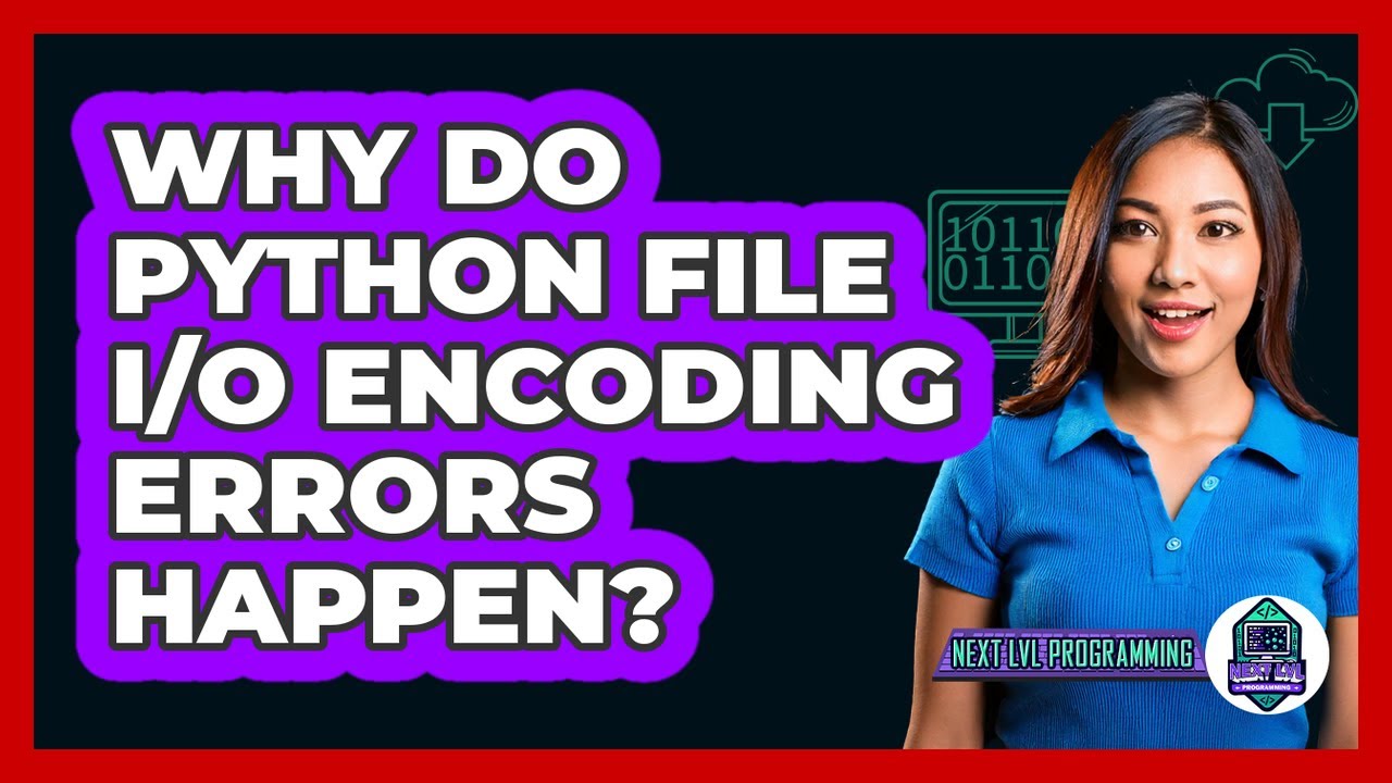 Why Do Python File I/O Encoding Errors Happen? - Next LVL Programming
