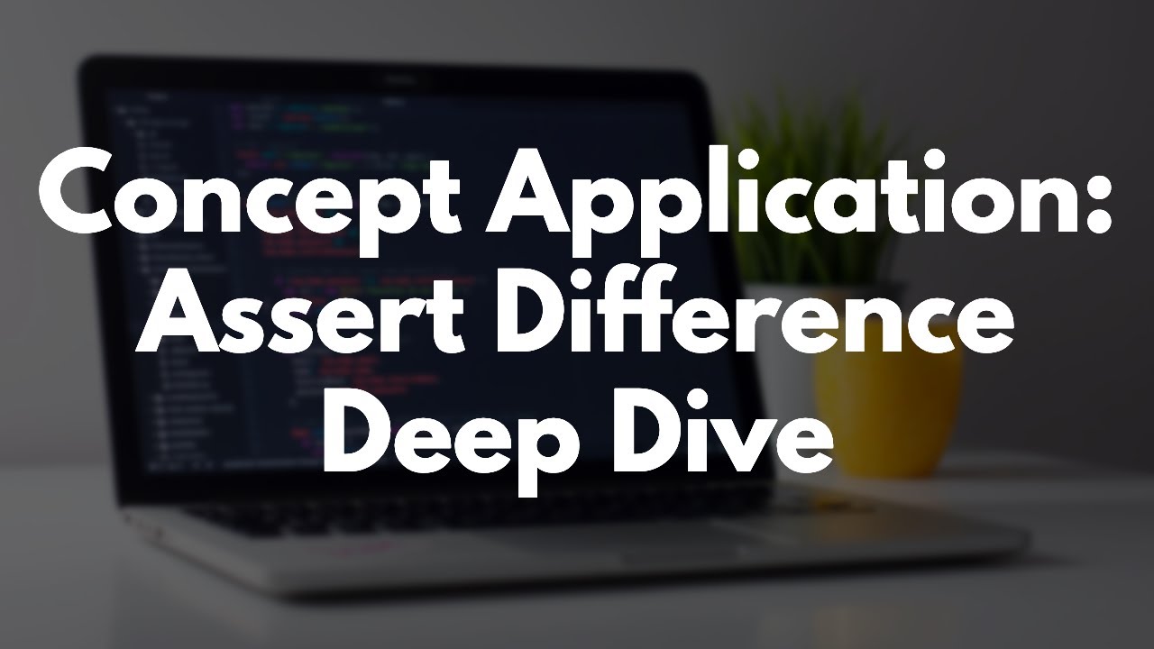Concept Application: Assert Difference Deep Dive