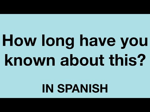 How To Say(How long have you known about this?)In Spanish