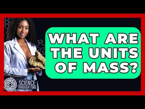 What Are The Units Of Mass? - Science Through Time