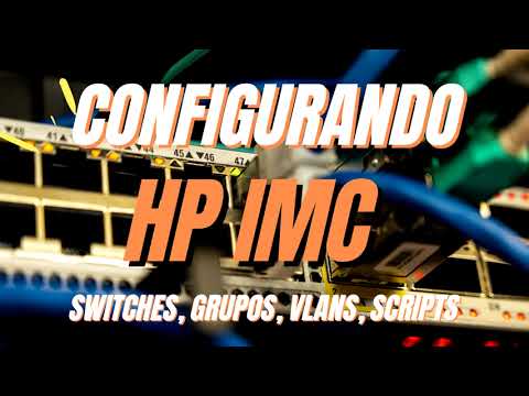 HP IMC – Configurando Switches, Grupos, VLANs, Scripts – COMUTADORES
