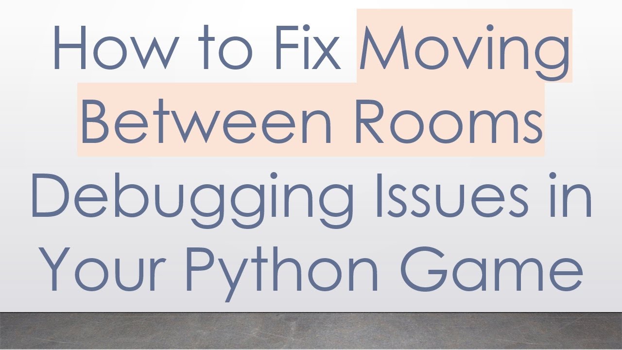 How to Fix Moving Between Rooms Debugging Issues in Your Python Game