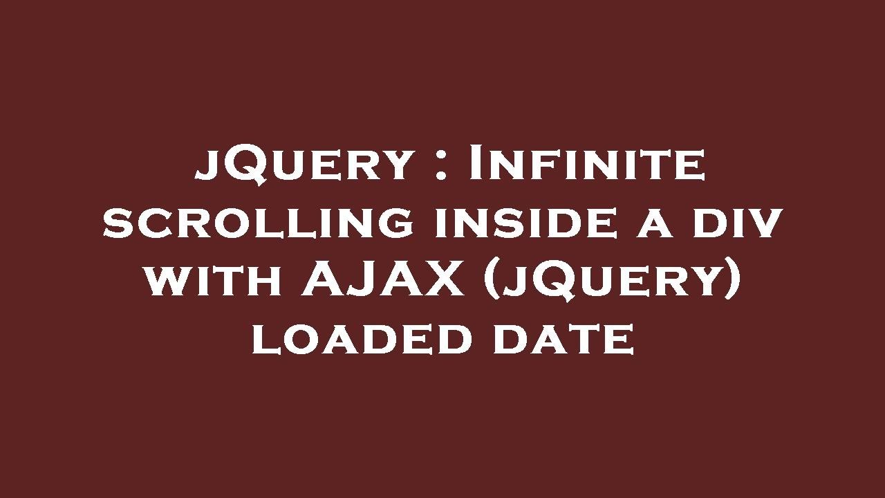 jQuery : Infinite scrolling inside a div with AJAX (jQuery) loaded date