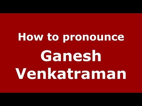 How to pronounce Ganesh Venkatraman (Gujarati/Mumbai, India) - PronounceNames.com