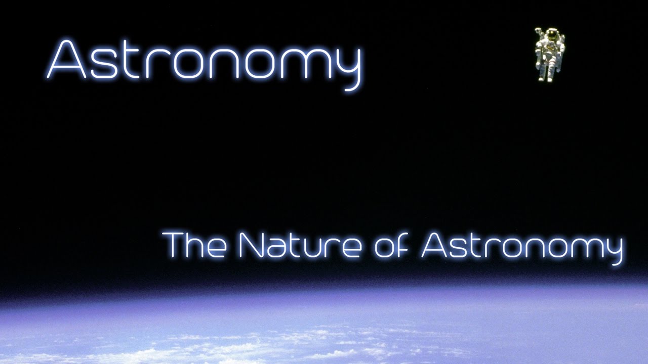 Astronomy - Chapter 1.1 - The Nature of Astronomy