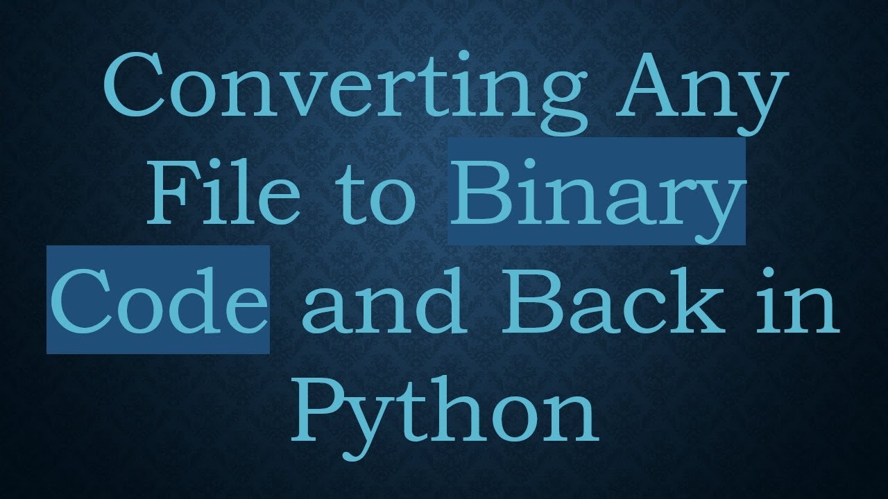 Converting Any File to Binary Code and Back in Python
