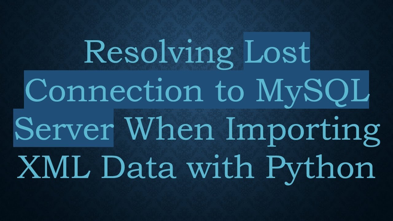 Resolving Lost Connection to MySQL Server When Importing XML Data with Python
