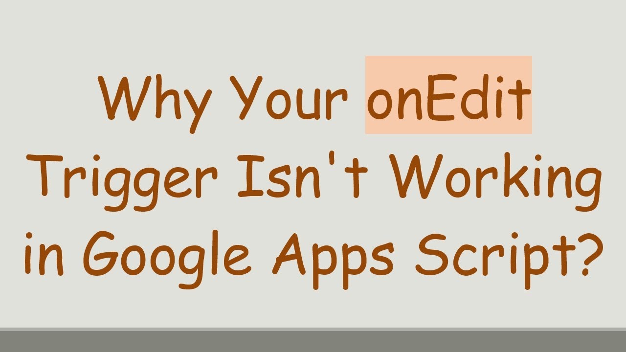 Why Your onEdit Trigger Isn't Working in Google Apps Script?