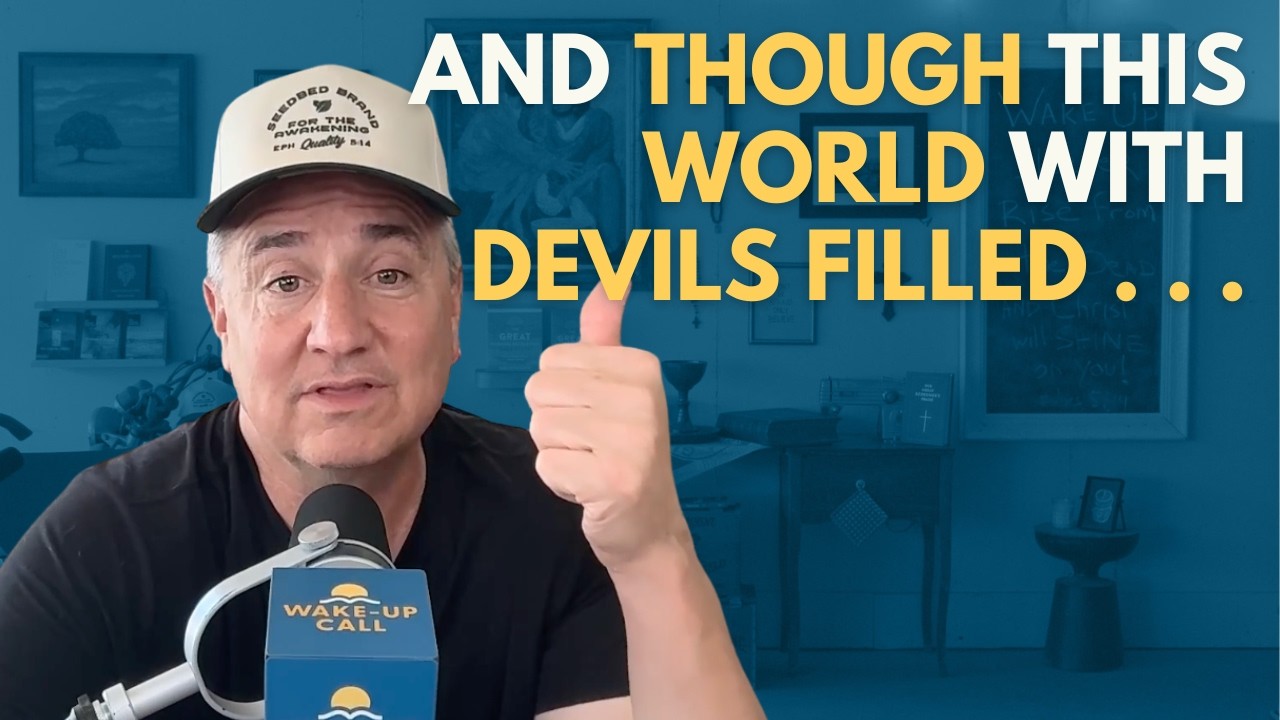 And Though This World with Devils Filled . . . | The Wake-Up Call 5/17/2026