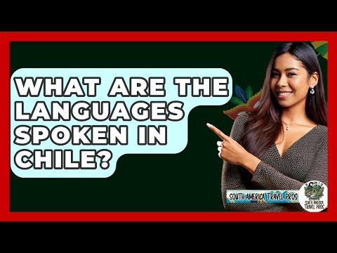 What Are The Languages Spoken In Chile? - South America Travel Pros
