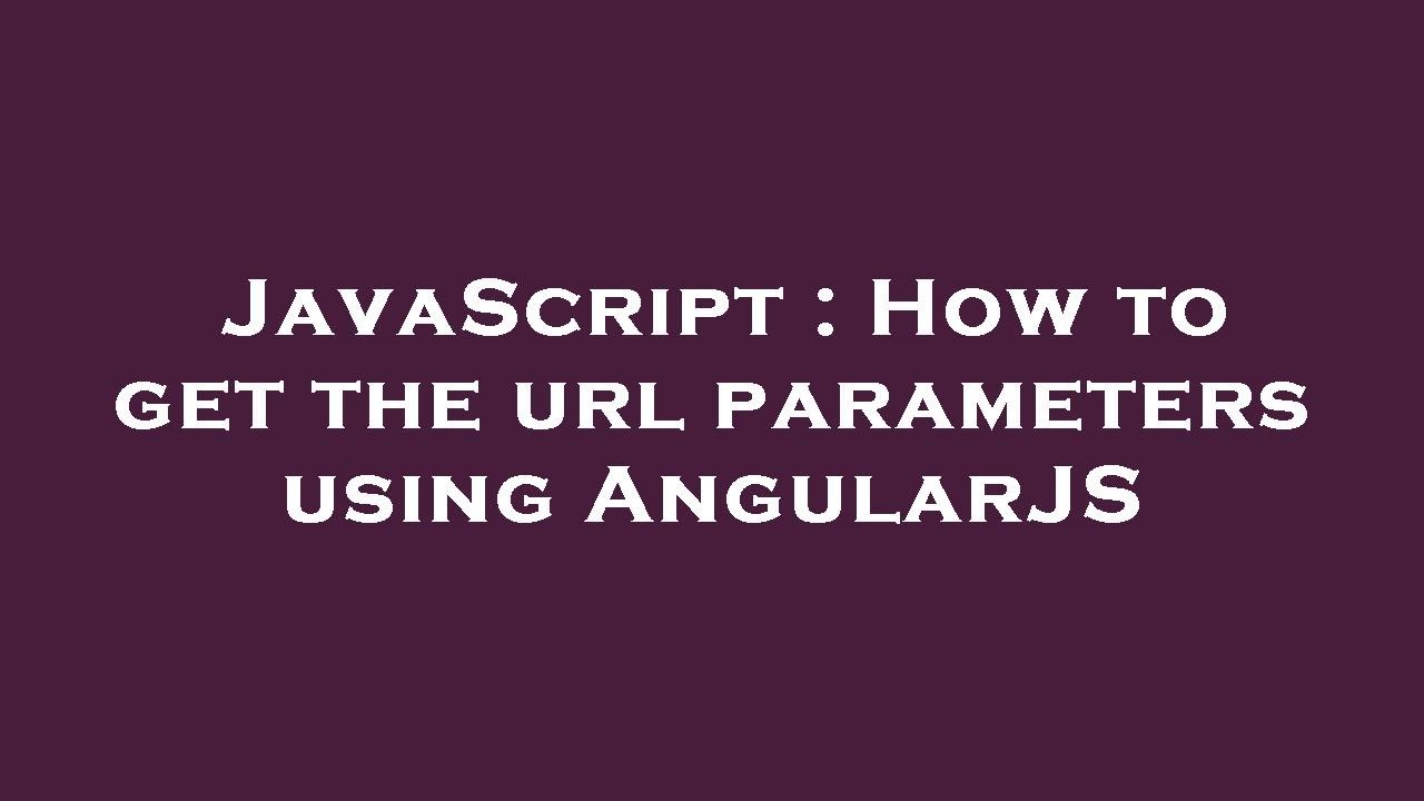 JavaScript : How to get the url parameters using AngularJS