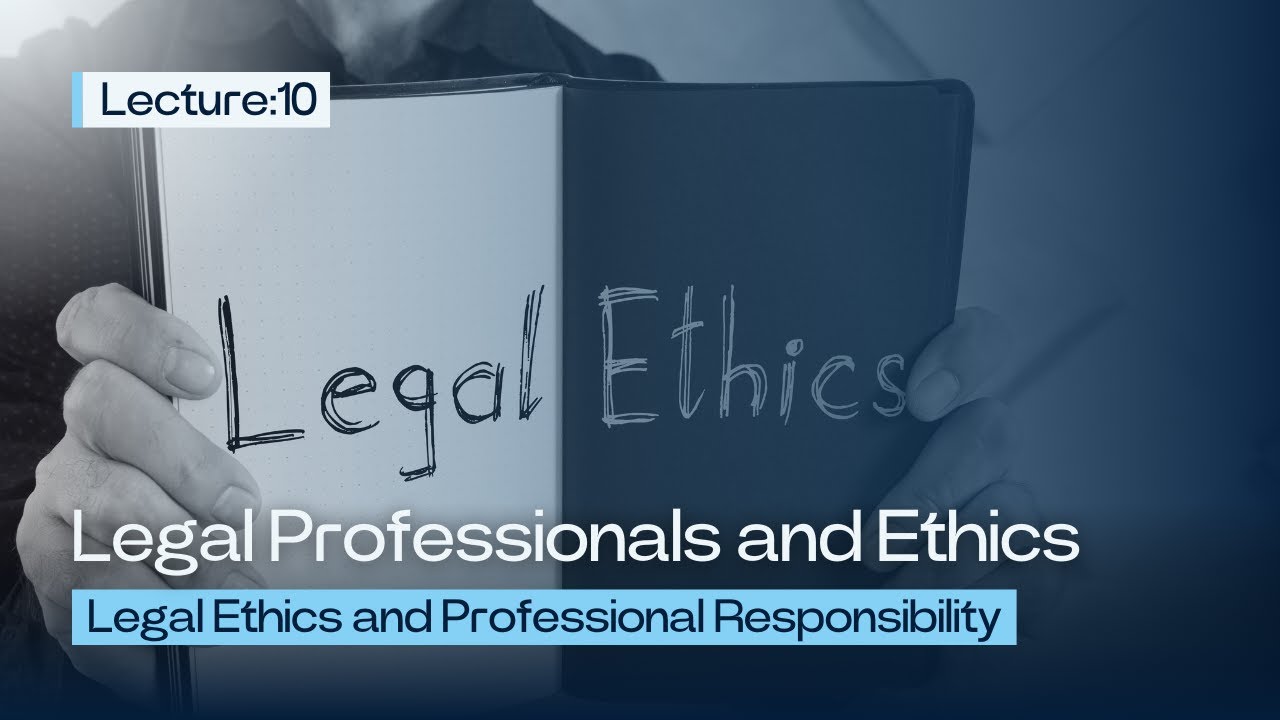 Legal ethics and professional responsibility
