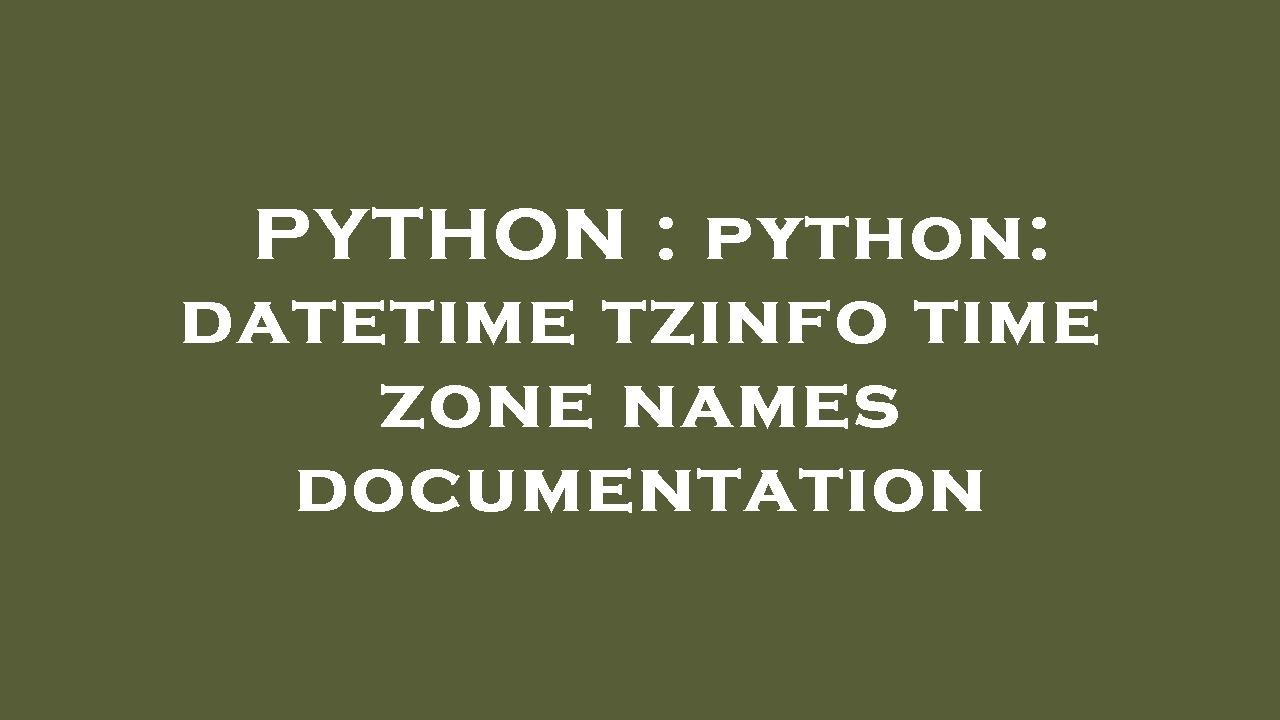 PYTHON : python: datetime tzinfo time zone names documentation
