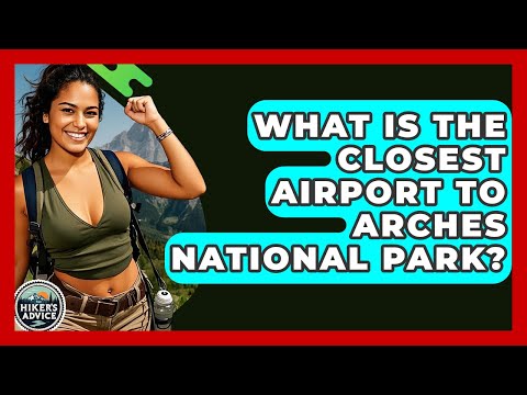 What Is The Closest Airport To Arches National Park? - The Hiker's Advice