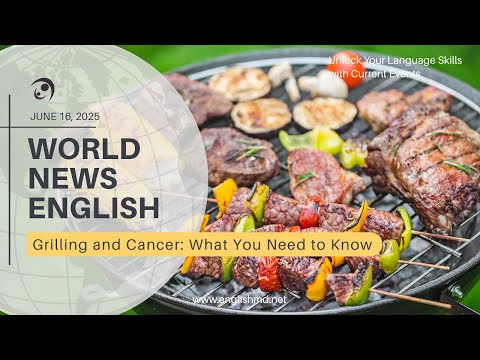 Grilling and Cancer: What You Need to Know | World News English | Learn English with News Stories