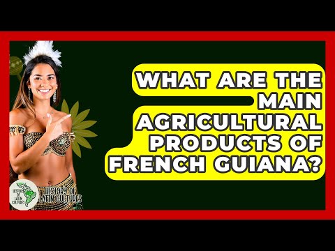 What Are The Main Agricultural Products Of French Guiana? - History Of Latin Cultures