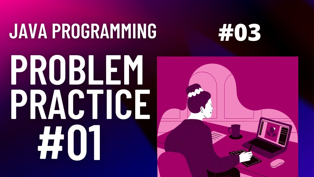JAVA PROGRAMMING #03 | Problem Practice #01 |  Solutions To Programs |