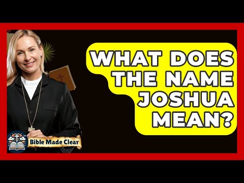 What Does The Name Joshua Mean? - BibleMadeClear.com