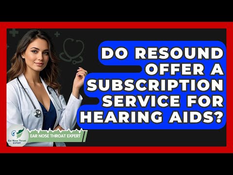 Do Resound Offer A Subscription Service For Hearing Aids? - Ear Nose Throat Expert
