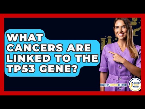 What Cancers Are Linked To The TP53 Gene? - Oncology Support Network