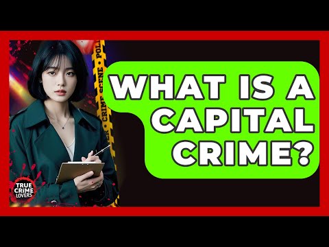 What Is A Capital Crime? - True Crime Lovers