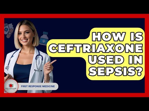 How Is Ceftriaxone Used In Sepsis? - First Response Medicine