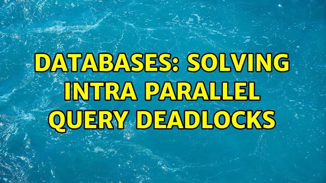 Databases: Solving intra parallel query deadlocks
